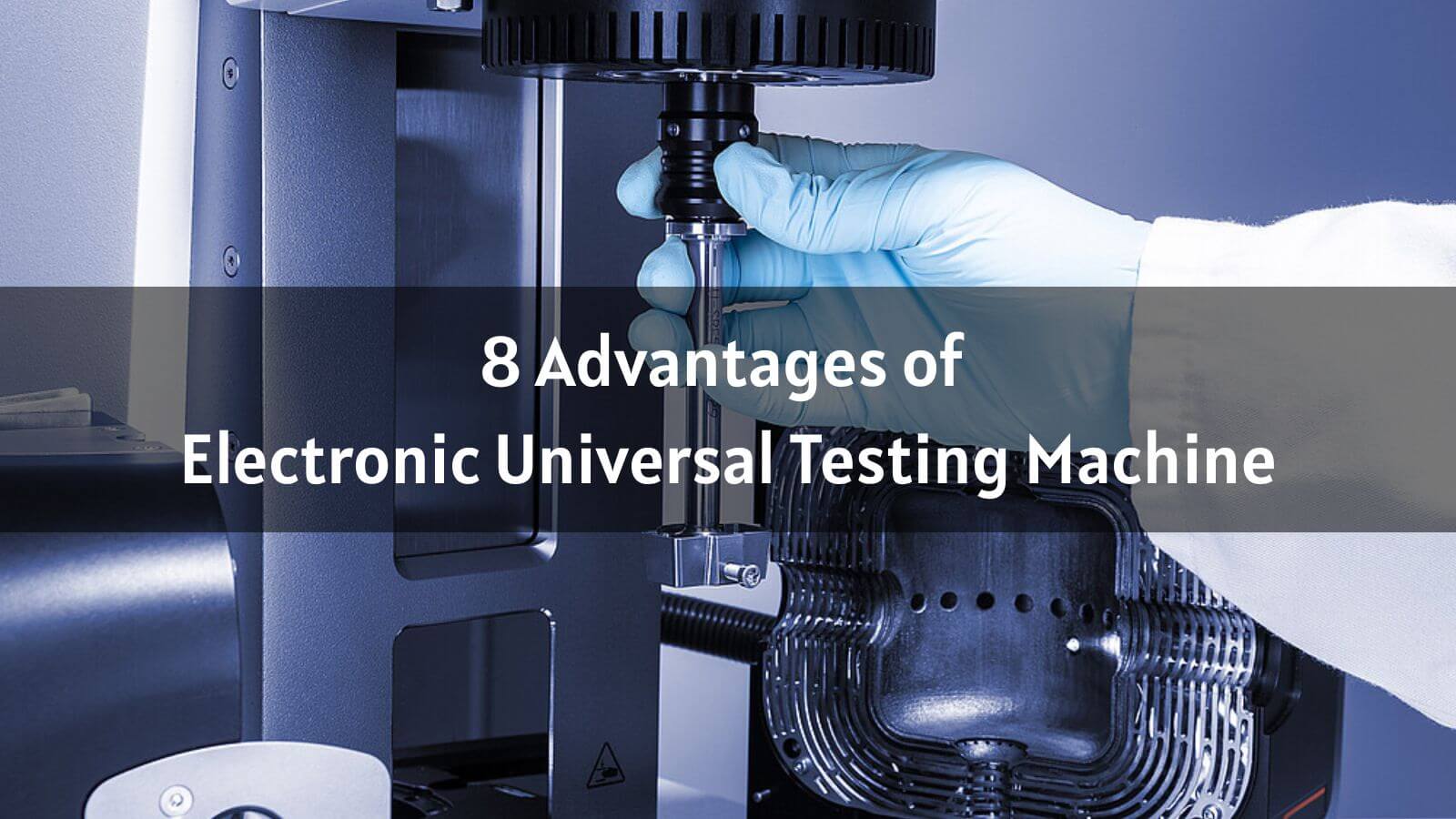 8 Advantages of Electronic Universal Testing Machine - WTS